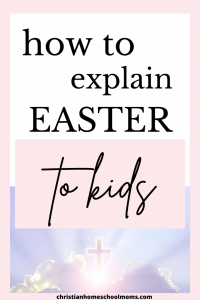 CHM117: How To Explain Easter to a Child - Christian Homeschool Moms ...